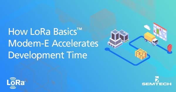 LoRa Basics™ Modem-E 如何缩短开发时间 LoRa Basics™ Modem-E 如何缩短开发时间